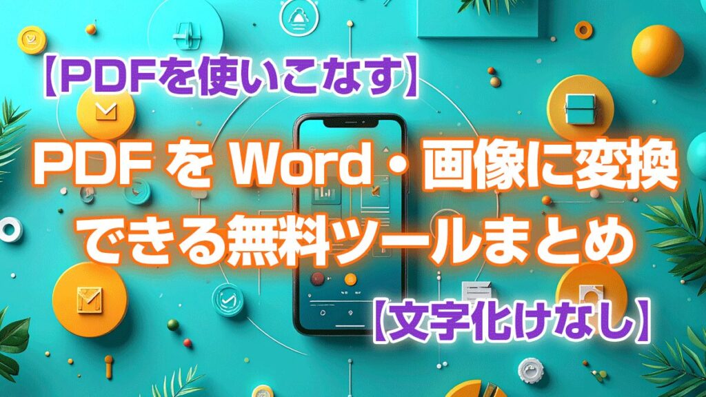 【PDFを使いこなす】PDFをWord・画像に変換できる無料ツールまとめ【文字化けなし】 | 今日もたかいびき